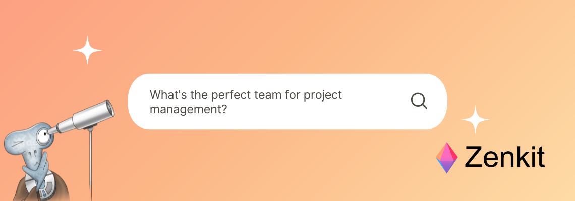 How to Assemble the Perfect Team for Project Management - Zenkit